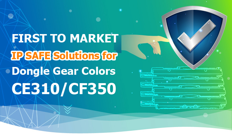 FIRST TO MARKET IP SAFE Solutions for Dongle Gear Colors CE310/CF350 ...